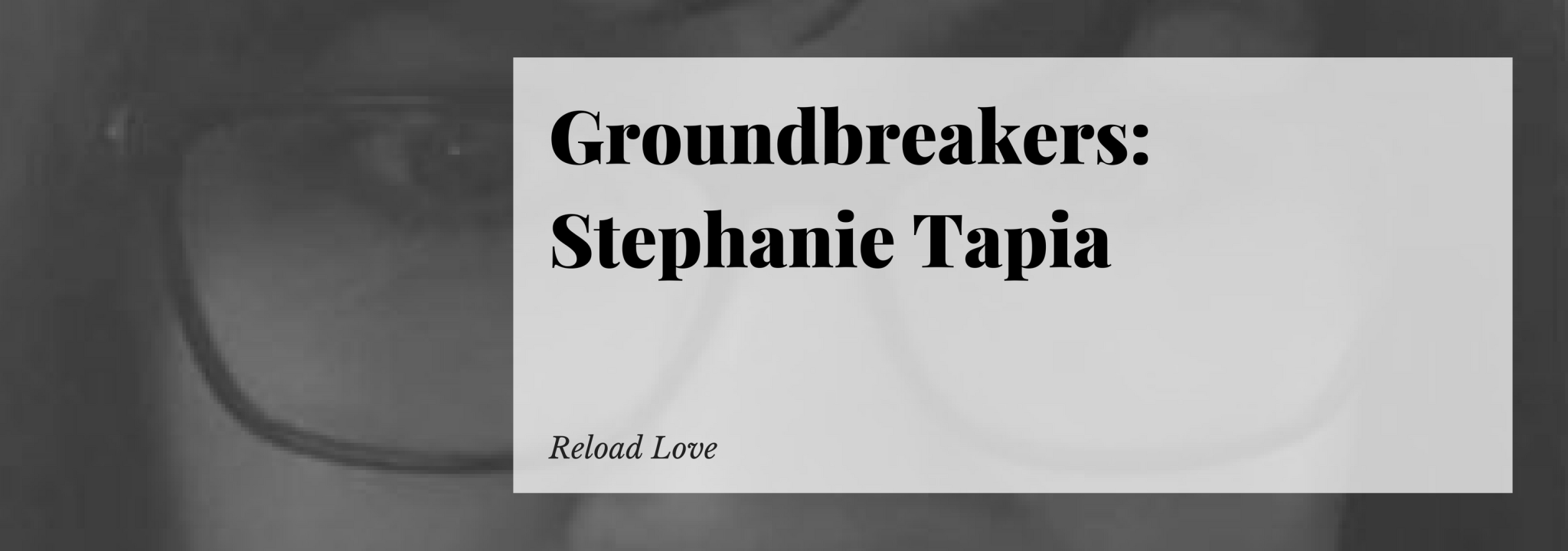 Groundbreakers: Stephanie Tapia - Reload Love